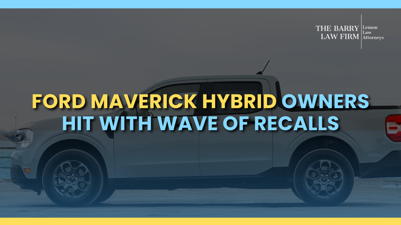 Ford Maverick Hybrid Owners Hit With Wave of Recalls - The Barry Law Firm